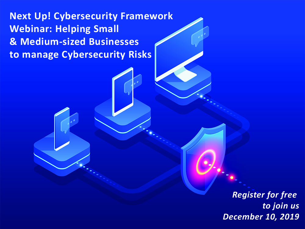 Next Up! Cybersecurity Framework Webinar: Helping Small & Medium-sized ... Next Up! Cybersecurity Framework Webinar: Helping Small & Medium-sized ...