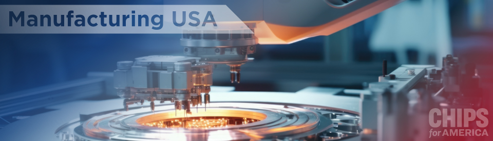 CHIPS for America R&D Manufacturing USA program